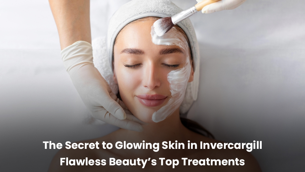 The Secret to Glowing Skin in Invercargill: